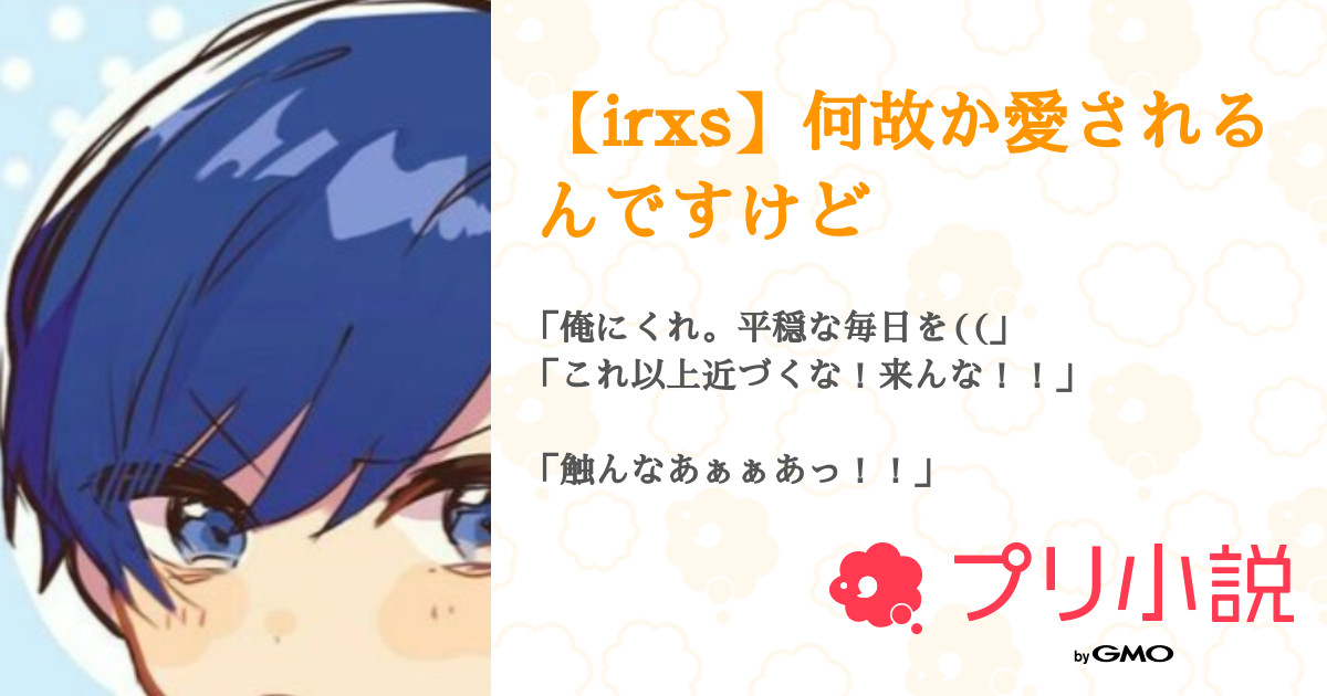 【irxs】何故か愛されるんですけど - 全16話 【連載中】（ましゅ𓏸𓈒𓂃💎🐱#甘々しか勝たんさんの夢小説） | 無料スマホ夢小説ならプリ小説 byGMO